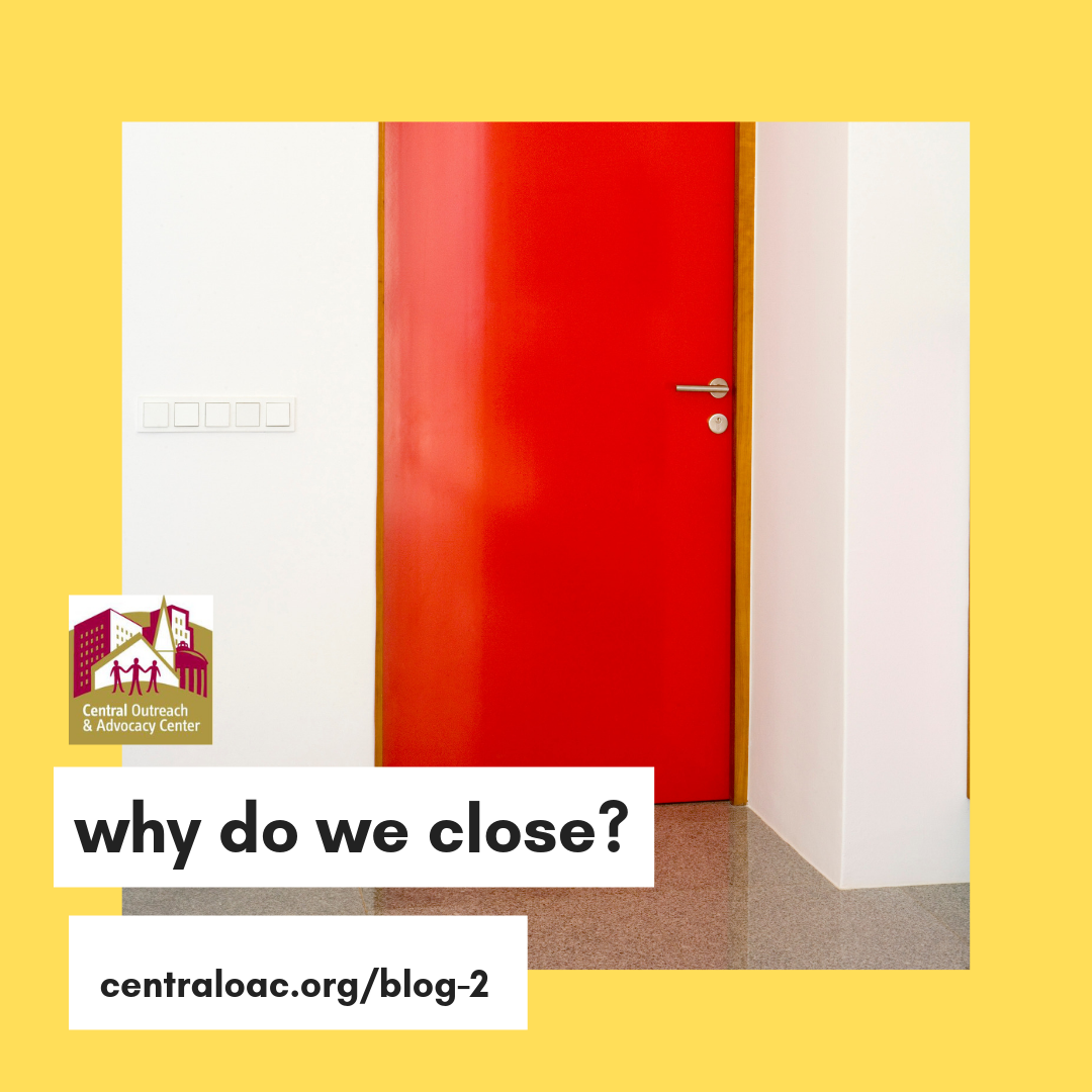 Why Do We Close? - Central Outreach & Advocacy Center