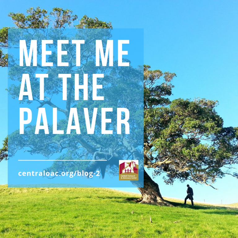 Meet Me at the Palaver - Central Outreach & Advocacy Center